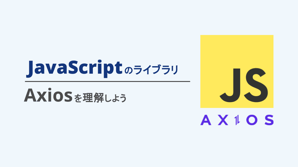 JavaScriptのライブラリ、Axiosを理解しよう | エンベーダー
