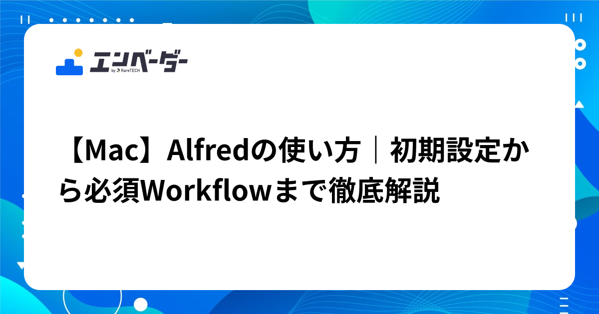 【Mac】Alfredの使い方｜初期設定から必須Workflowまで徹底解説 | エンベーダー