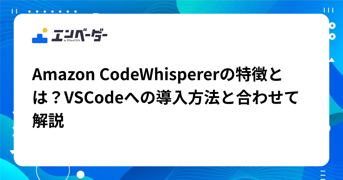 Amazon CodeWhispererの特徴とは？VSCodeへの導入方法と合わせて解説 | エンベーダー