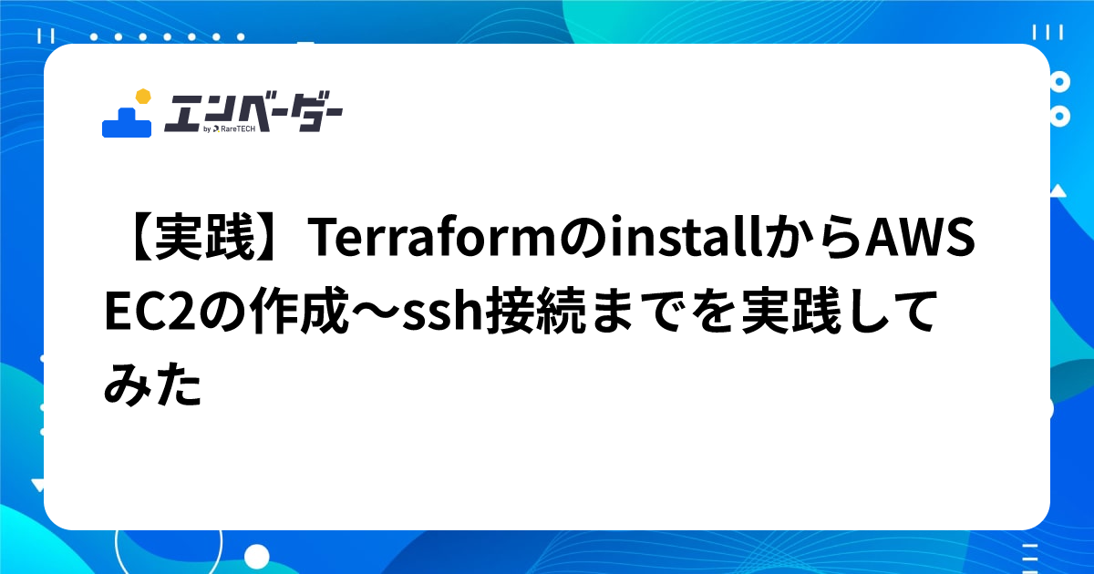 【実践】TerraformのinstallからAWS EC2の作成〜ssh接続までを実践してみた | エンベーダー