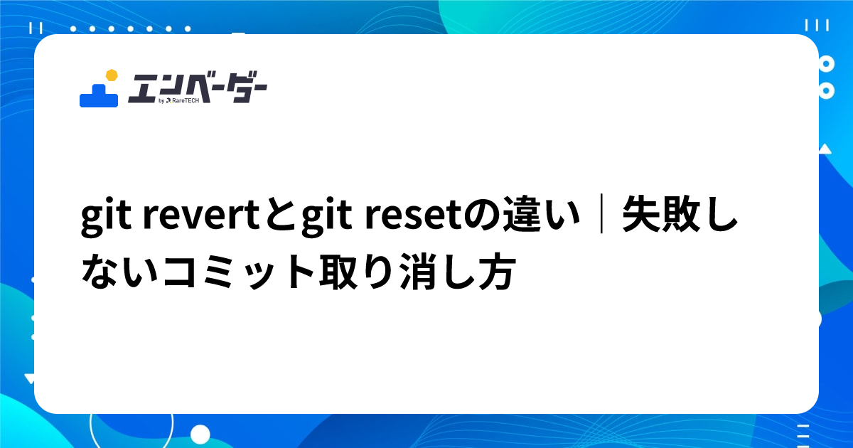 git revertとgit resetの違い｜失敗しないコミット取り消し方 | エンベーダー