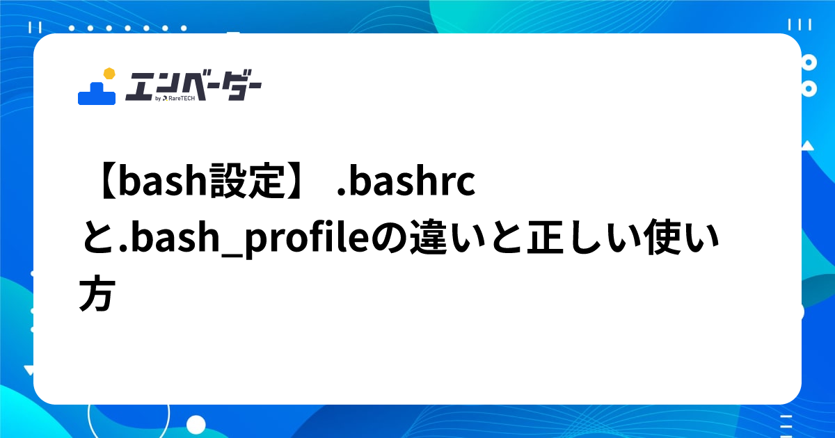 【bash設定】 .bashrcと.bash_profileの違いと正しい使い方 | エンベーダー