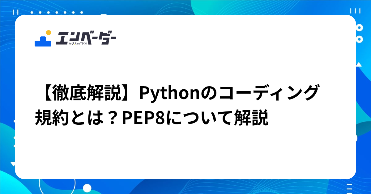 【徹底解説】Pythonのコーディング規約とは？PEP8について解説 | エンベーダー
