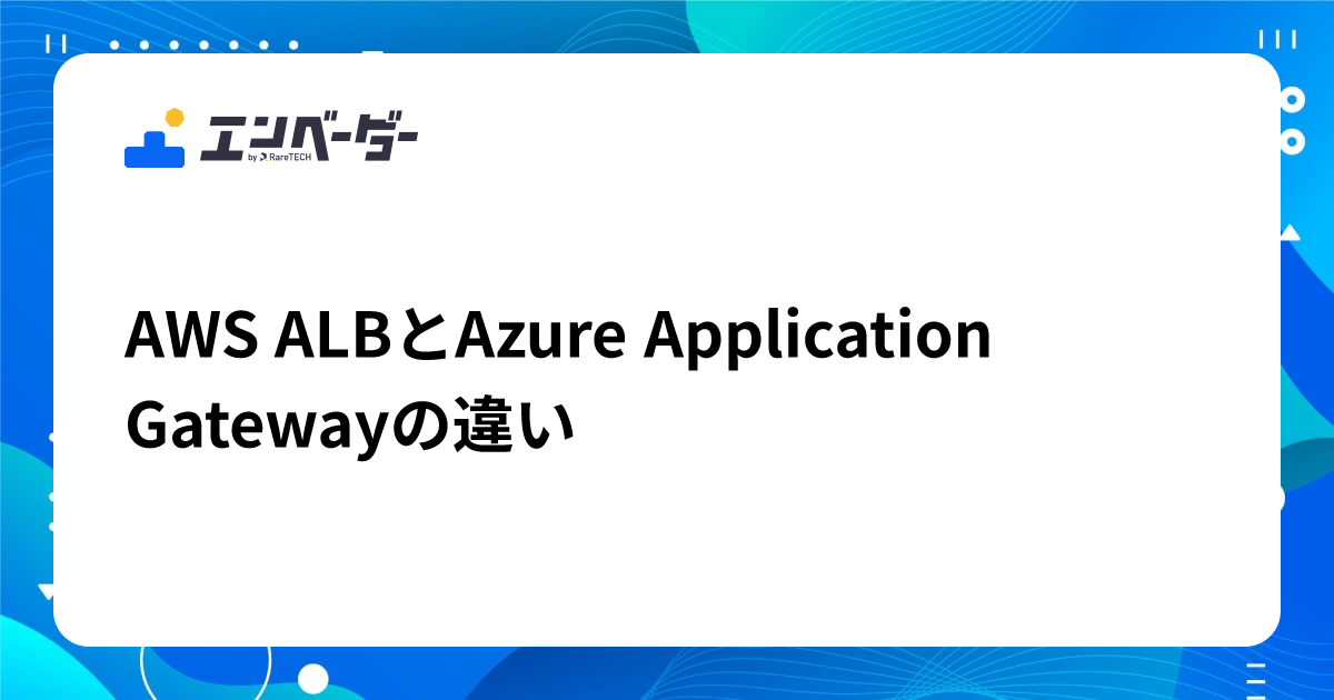 AWS ALBとAzure Application Gatewayの違い | エンベーダー