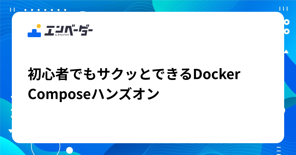 初心者でもサクッとできるDocker Composeハンズオン | エンベーダー