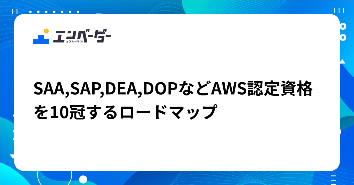 SAA,SAP,DEA,DOPなどAWS認定資格を10冠するロードマップ | エンベーダー