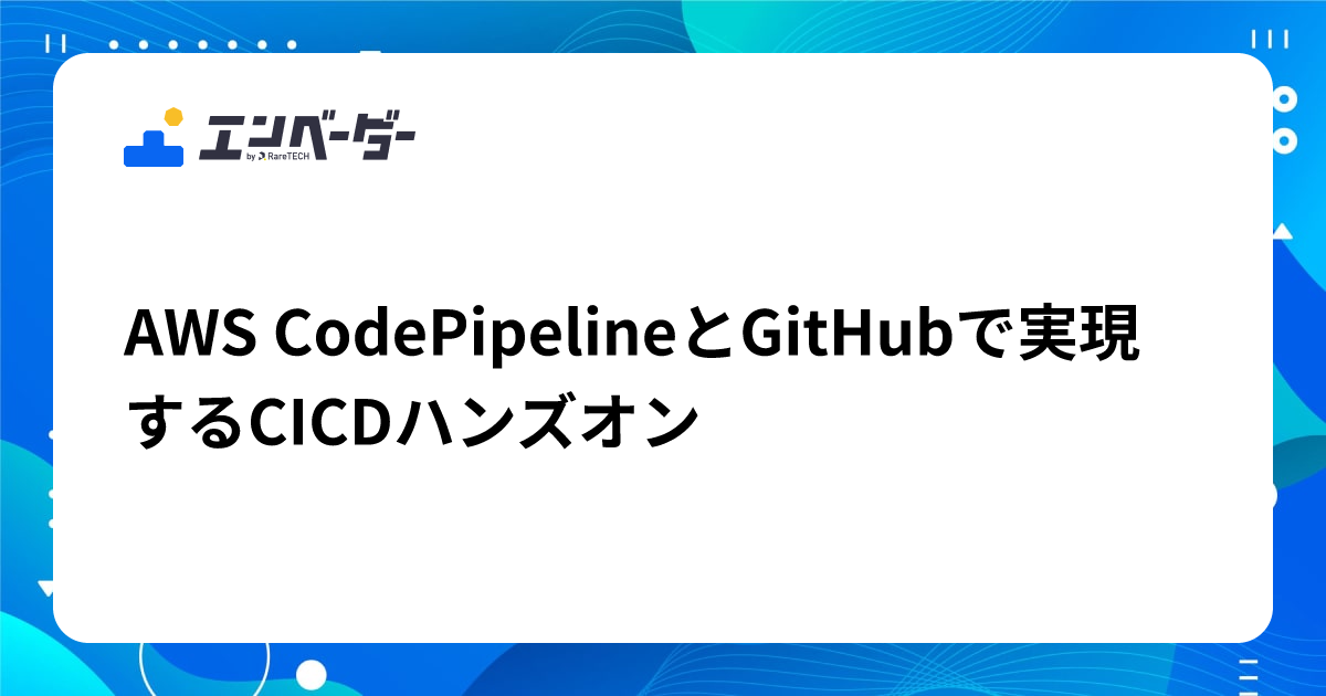 AWS CodePipelineとGitHubで実現するCICDハンズオン | エンベーダー