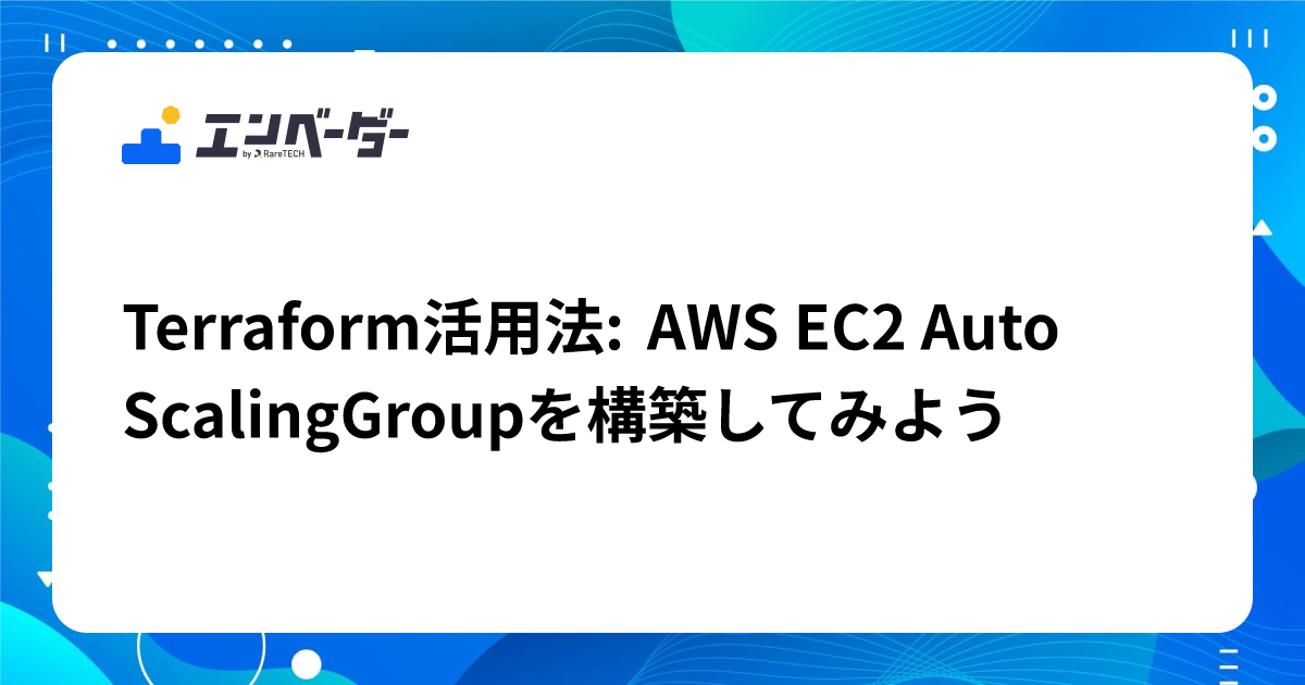Terraform活用法: AWS EC2 Auto ScalingGroupを構築してみよう | エンベーダー