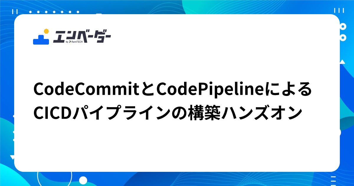 CodeCommitとCodePipelineによるCICDパイプラインの構築ハンズオン | エンベーダー