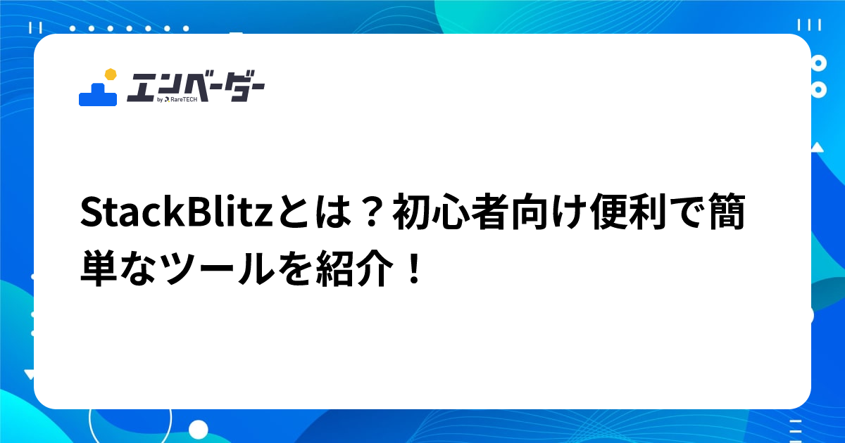 StackBlitzとは？初心者向け便利で簡単なツールを紹介！ | エンベーダー