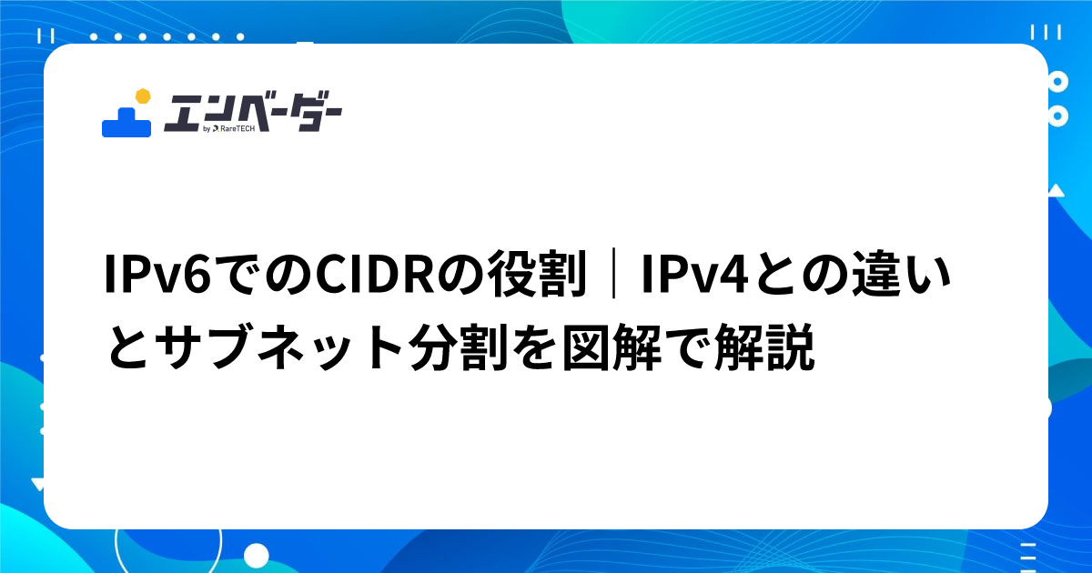 IPv6でのCIDRの役割｜IPv4との違いとサブネット分割を図解で解説 | エンベーダー