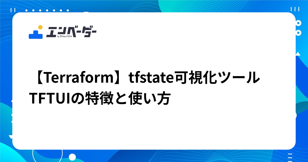 【Terraform】tfstate可視化ツール TFTUIの特徴と使い方 | エンベーダー