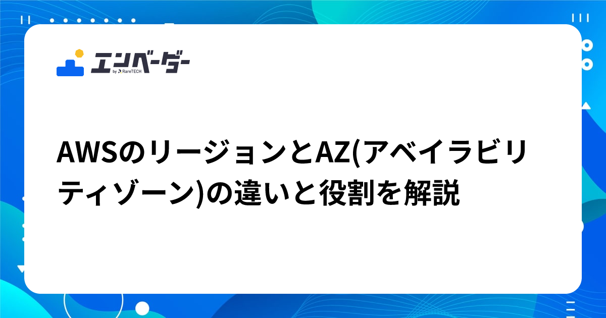 AWSのリージョンとAZ(アベイラビリティゾーン)の違いと役割を解説 | エンベーダー