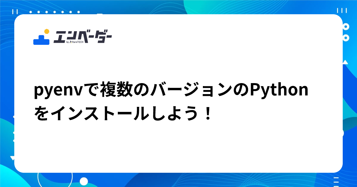 pyenvで複数のバージョンのPythonをインストールしよう！ | エンベーダー